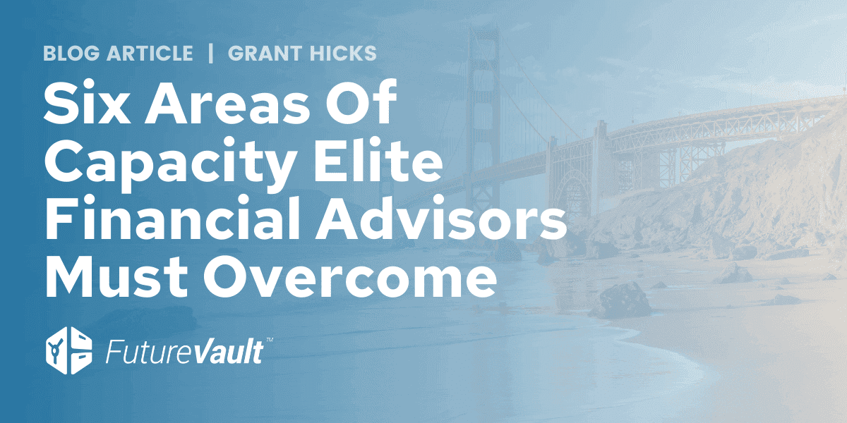 6 Fundamental Areas of Capacity for Elite Financial Advisors | FutureVault
